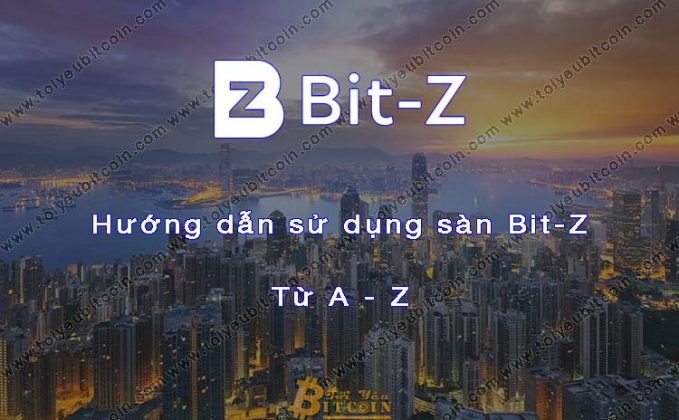 Sàn Bit-Z: Hướng dẫn Đăng ký, Xác minh & Mua/Bán giao dịch từ A - Z